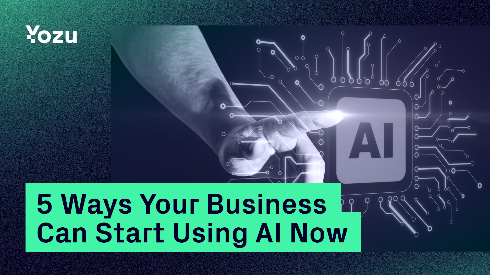 5 Ways Your Business Can Start Using AI Now – Yozu
